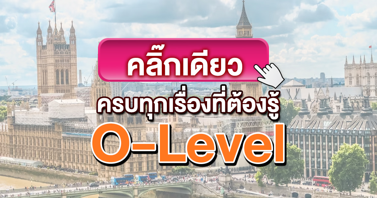 O-level คืออะไร เทียบเท่าระดับชั้นไหน ใครที่สนใจต้องศึกษา